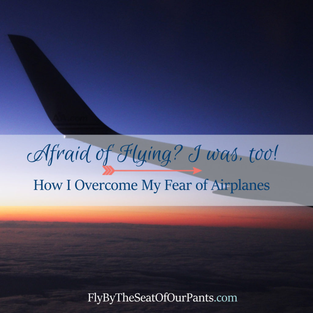 Afraid of Flying? I was, too! | Overcoming Fears of Air Travel
